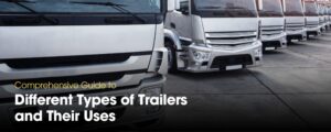 Guide to Different Types of Trailers and Their Uses